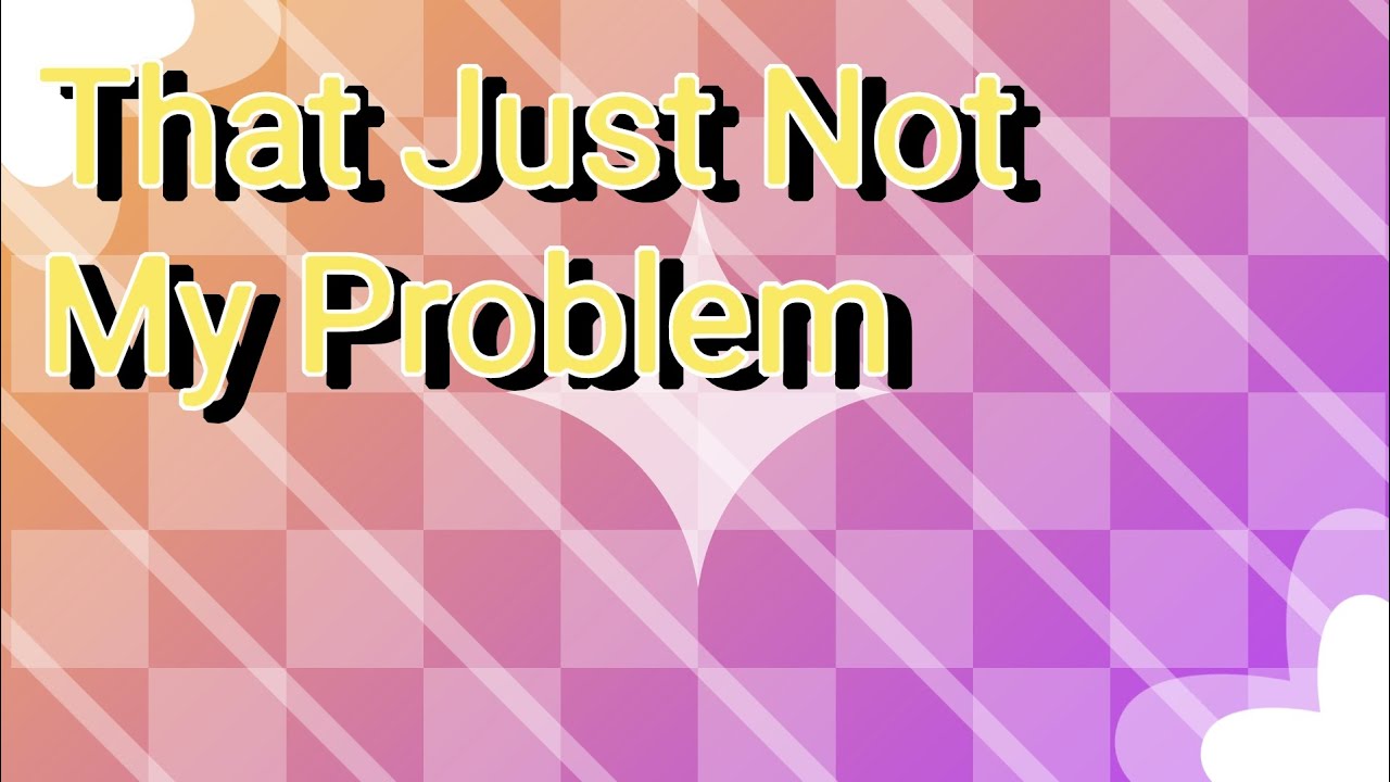 That's Just Not My problem Background (Free To Use) - YouTube
