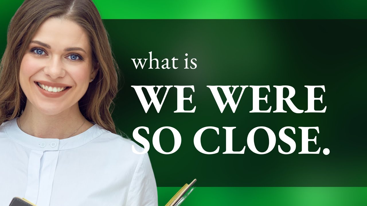 Understanding the Phrase "We Were So Close" - YouTube