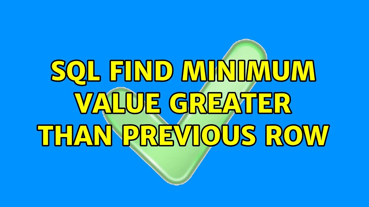 SQL Find Minimum Value Greater Than Previous Row 2 Solutions YouTube SQL Find Minimum Value Greater Than Previous Row 2 Solutions YouTube
