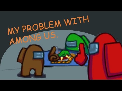 My Problem With Among Us. - YouTube
