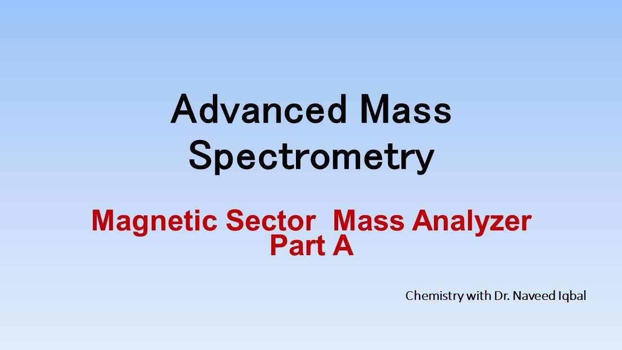 Advanced Mass Spectrometry: Magnetic Sector Mass Analyzer (Part A ...