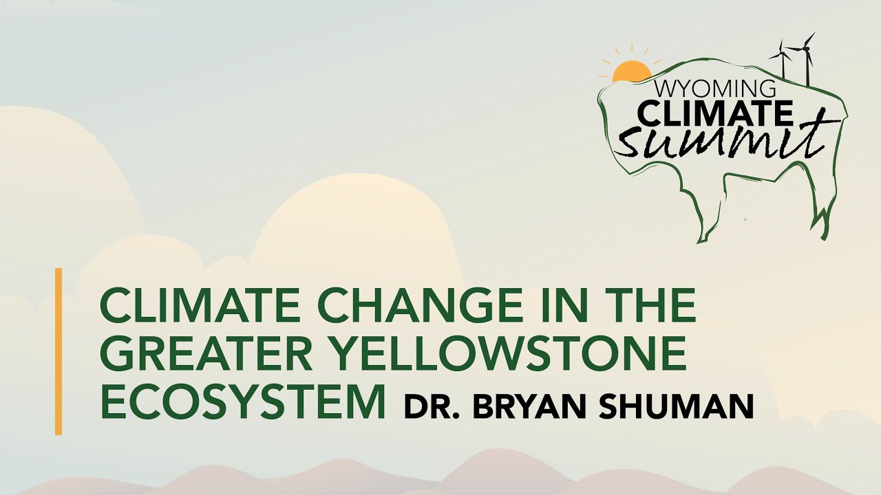 Climate Change in the Greater Yellowstone Ecosystem, Dr. Bryan Shuman ...