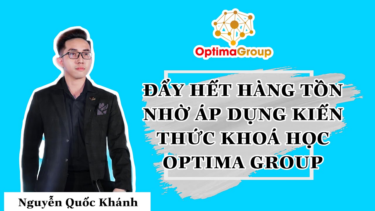 Đẩy hết hàng tồn nhờ áp dụng kiến thức khóa học Optima Group | Nguyễn Quốc Khánh Officials - YouTube