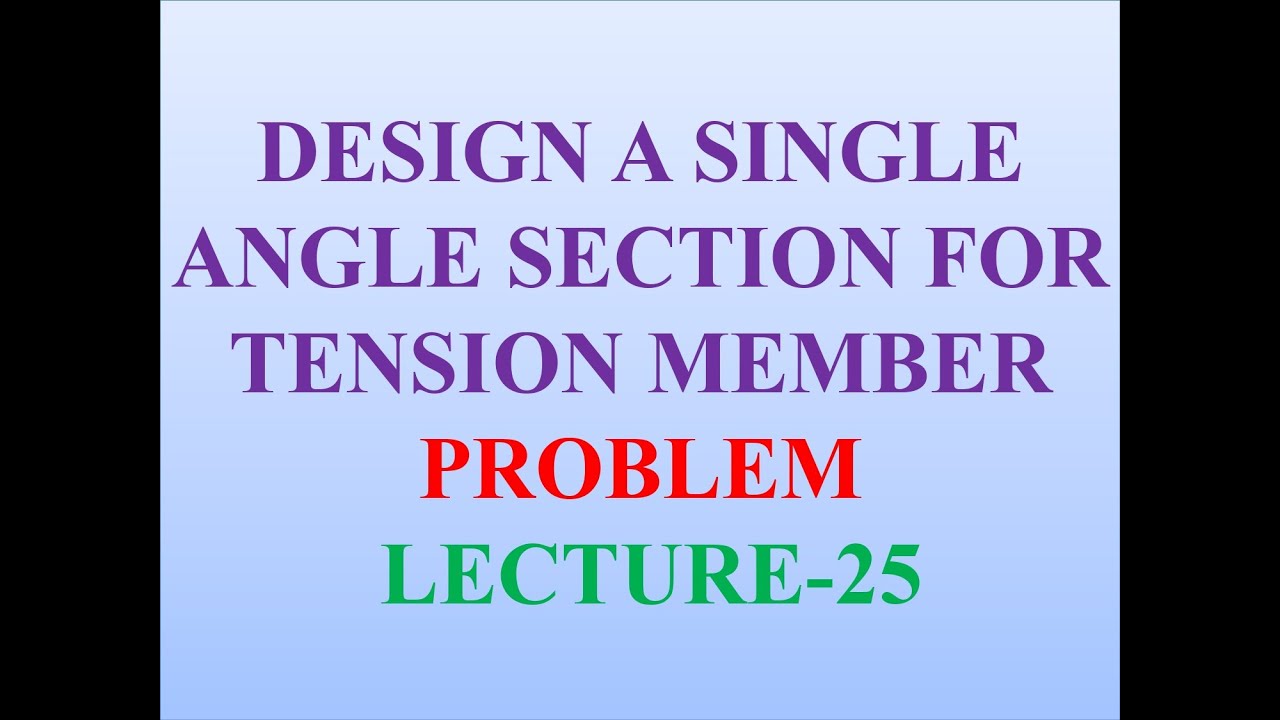 DESIGN A SINGLE ANGLE SECTION FOR TENSION MEMBER - PROBLEM - LECTURE ...