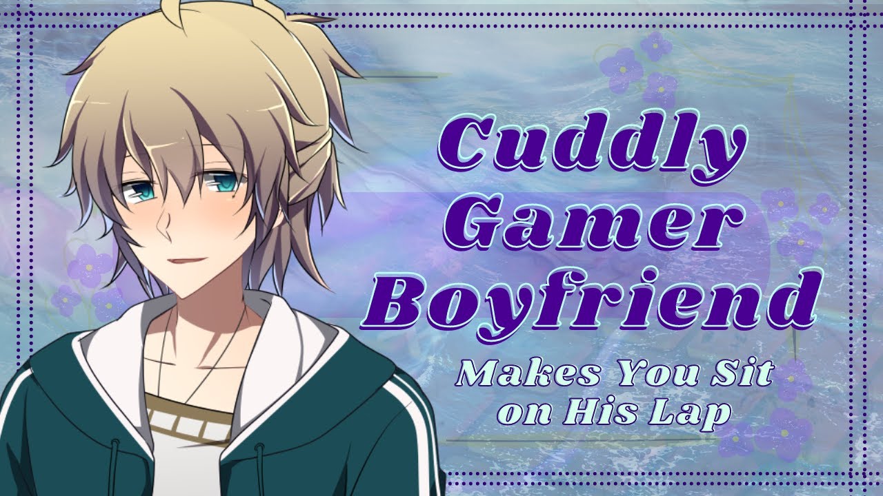 Cuddly Gamer Boyfriend Makes You Sit on His Lap [ASMR Roleplay] [M4A ...