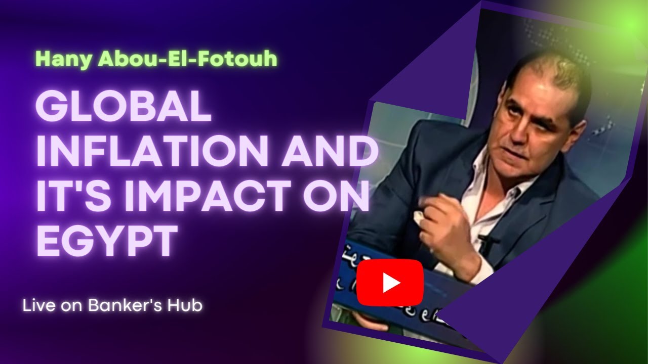 Dr Hany Abou El-Fotouh live on Banker's Hub ( Global Inflation & it's ...