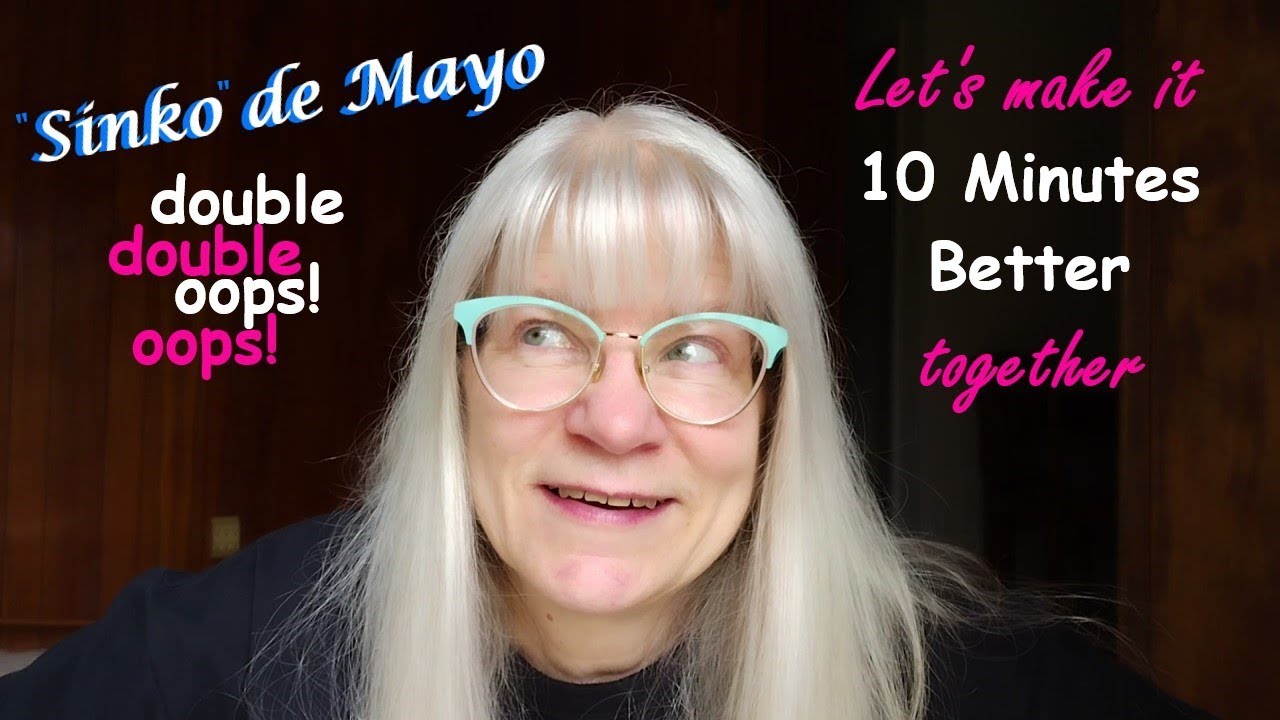 10 MINUTES BETTER__MAY: *Sinko de Mayo*__DOUBLE OOPSIE! Clean ...