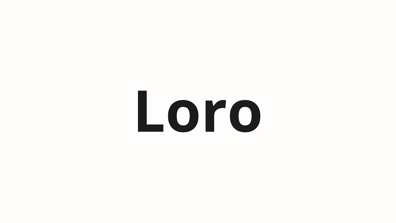 How to pronounce Loro - YouTube