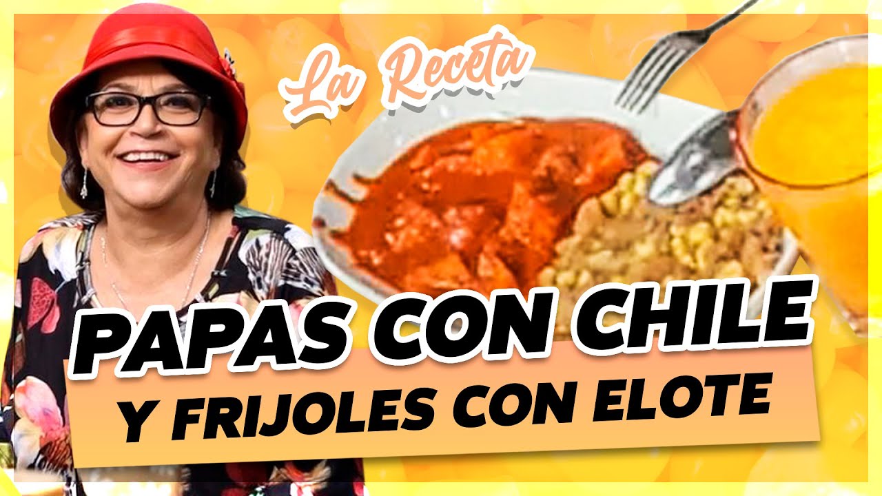 PAPAS CON CHILE Y FRIJOLES CON ELOTE La Receta - YouTube