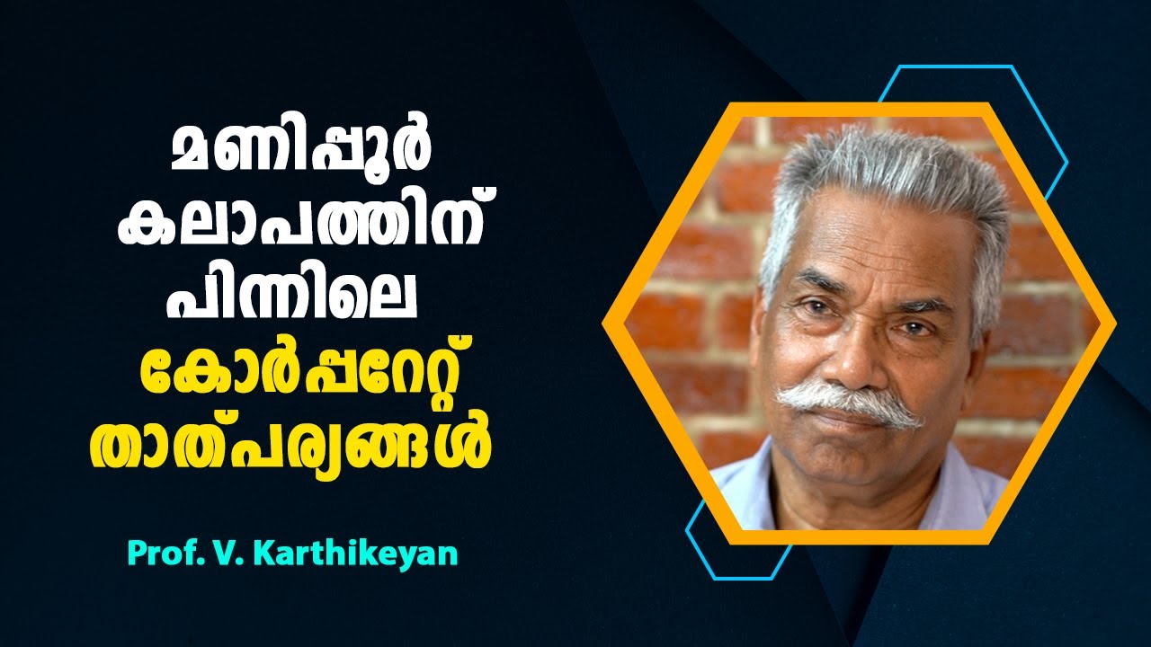 മണിപ്പൂർ കലാപത്തിന് പിന്നിലെ കോർപ്പറേറ്റ് താത്പര്യങ്ങൾ : Prof. V ...