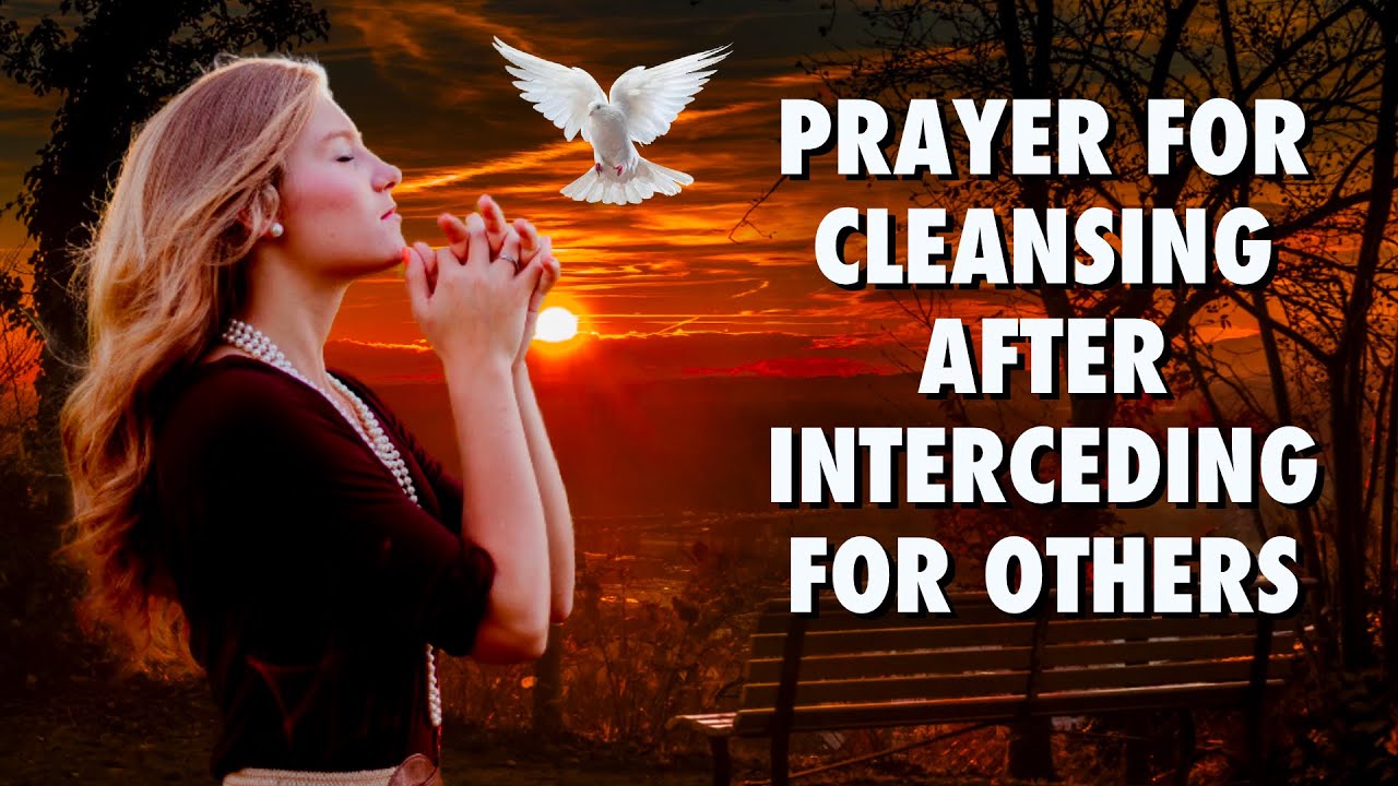 Prayer for Cleansing After Interceding For Others - YouTube