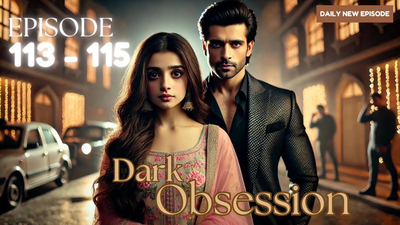 Dark Obsession Episode 113 to 115 | Dark Obsession | Episode 113 to 115 ...