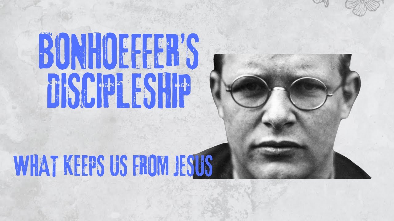 Dietrich Bonhoeffer's Discipleship: What Keeps us from Jesus? - YouTube