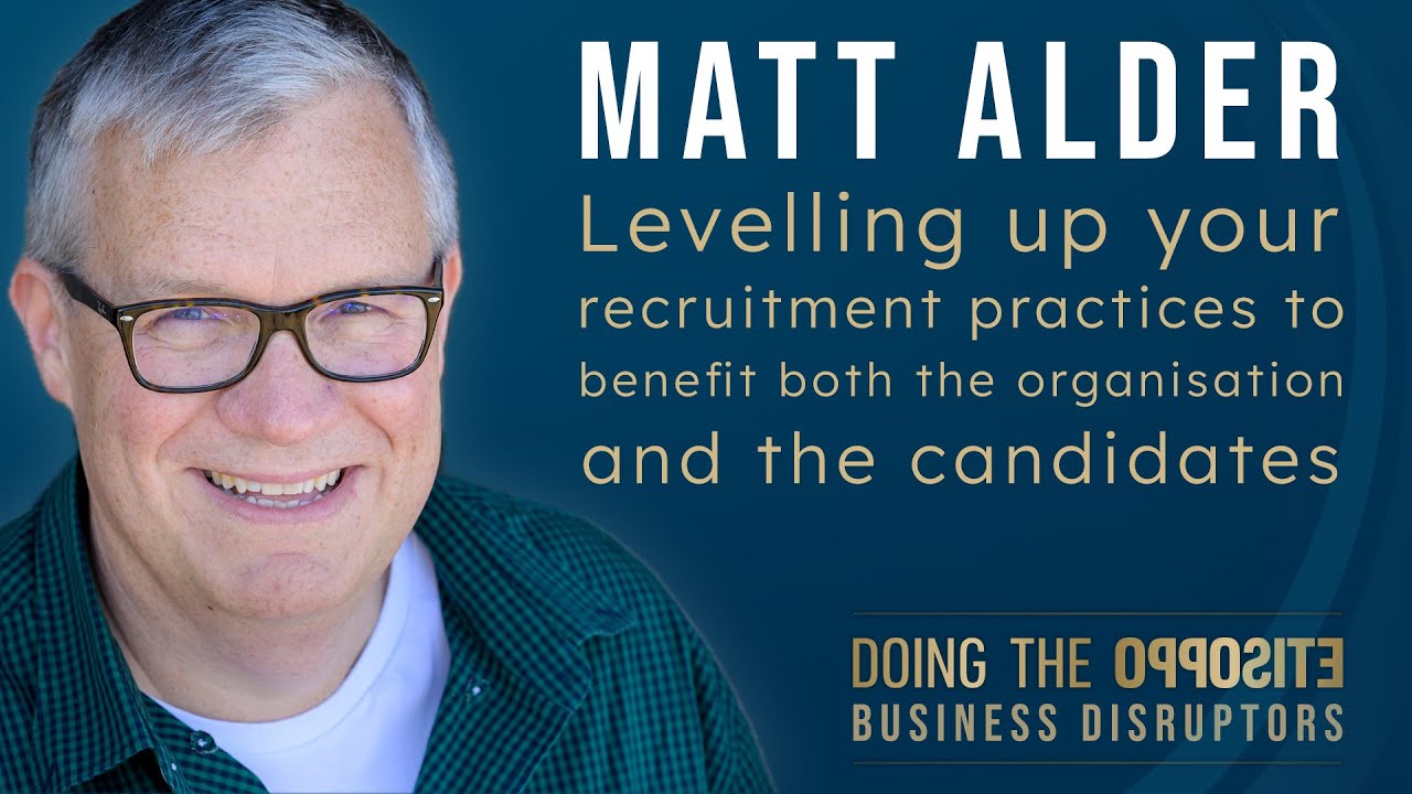 Matt Alder – Levelling up your recruitment practices to benefit both ...