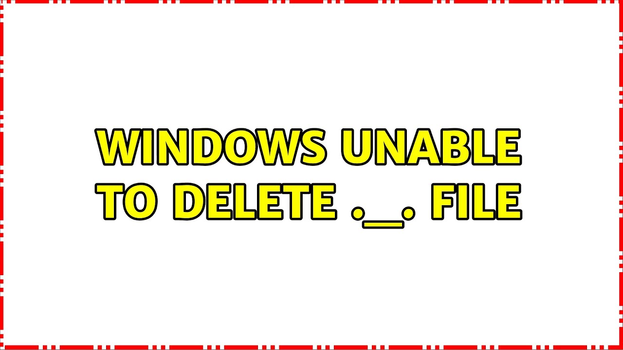 Windows Unable to Delete ._. File (3 Solutions!!) - YouTube