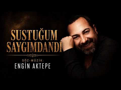 Sustuğum saygımdandı... Söz- Müzik: Engin Aktepe
