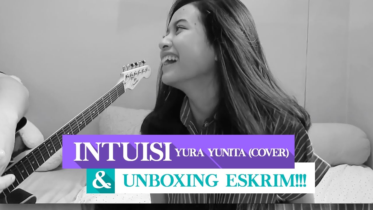 Intuisi - Yura Yunita (Cover) & UNBOXING ESKRIM!!! - YouTube