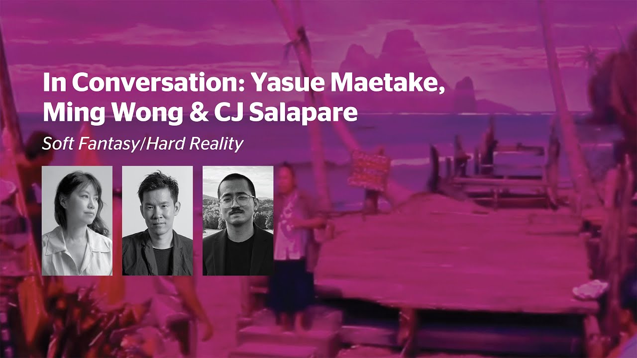 In Conversation: Yasue Maetake, Ming Wong, and CJ Salapare | Soft Fantasy/Hard Reality - YouTube