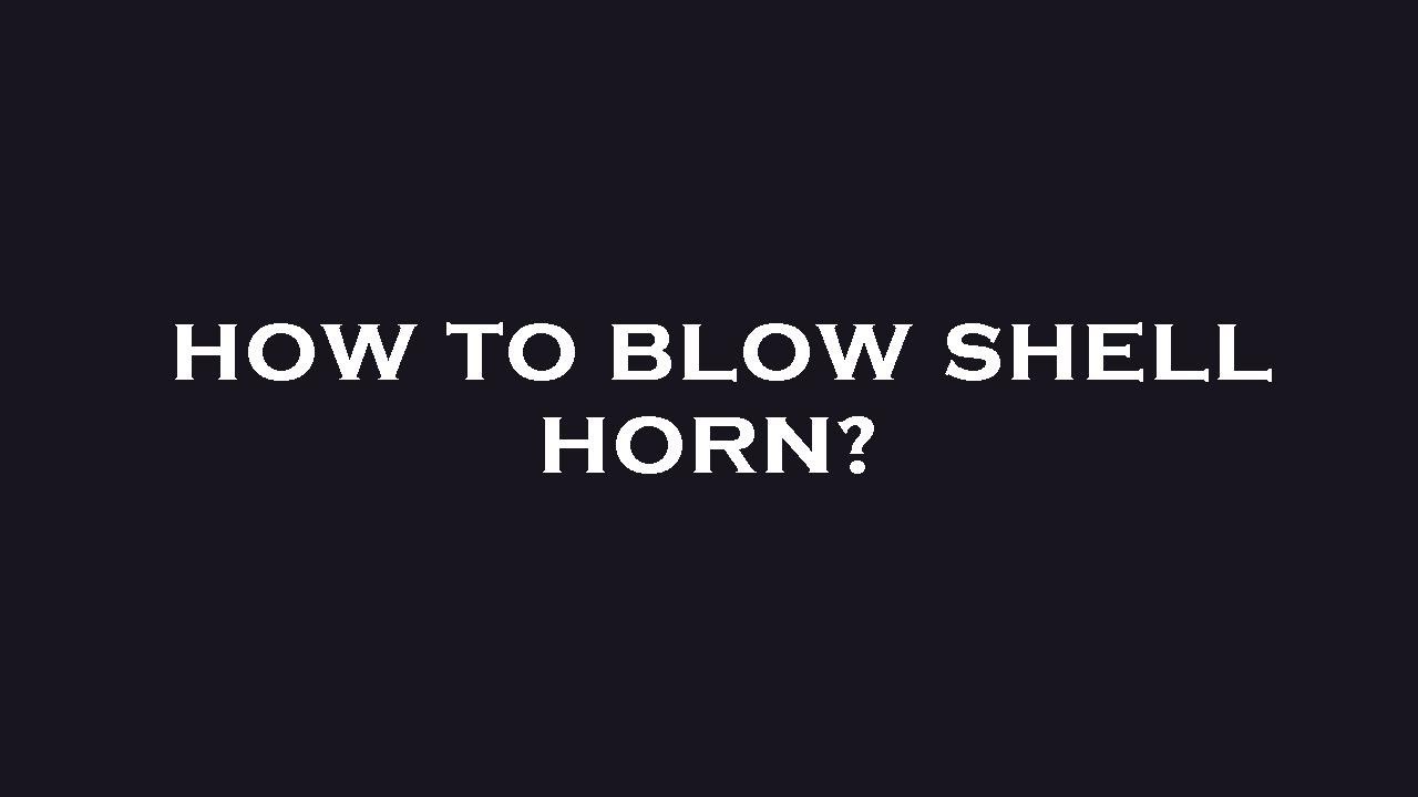 How to blow shell horn? - YouTube