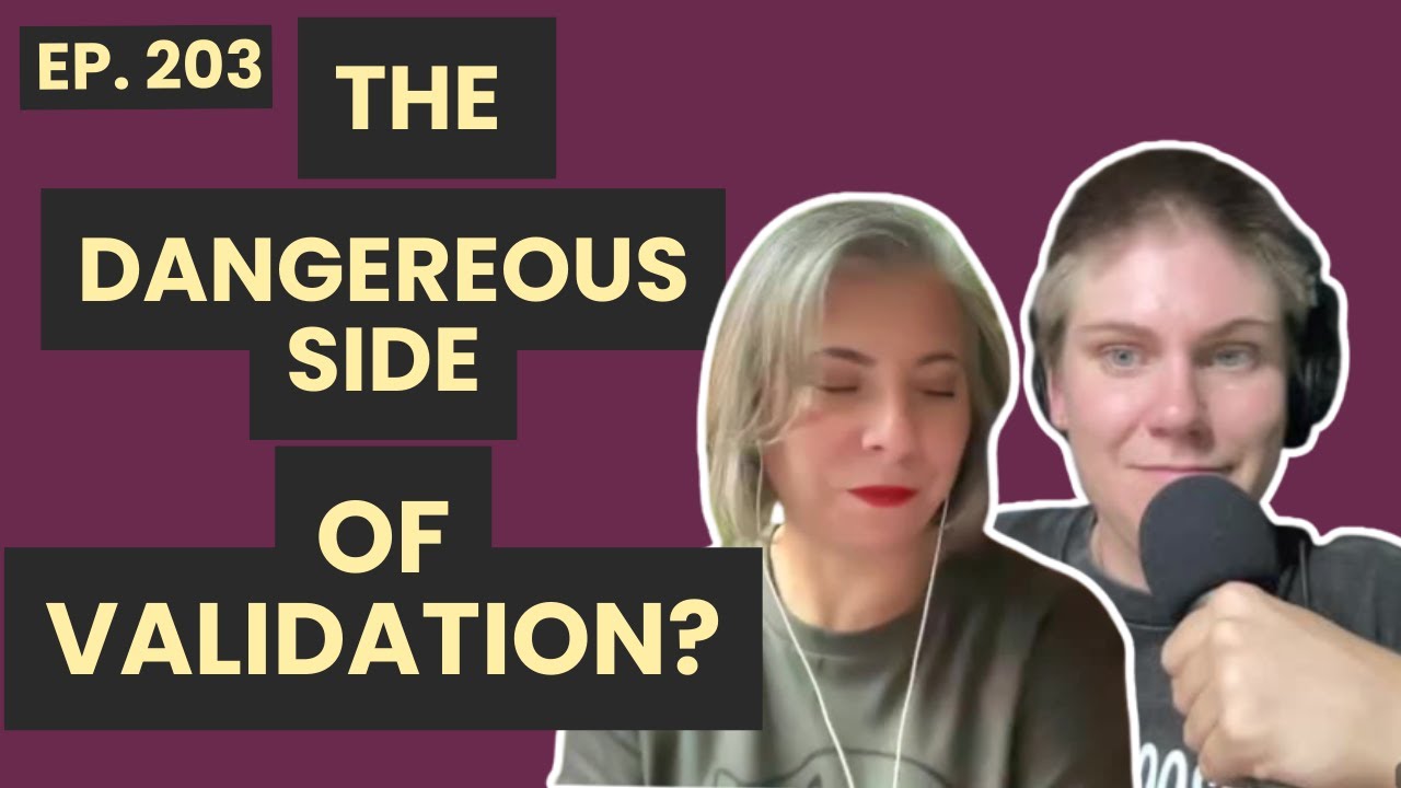 203: The Dangerous Side of Validation and When Does it Get Toxic - YouTube