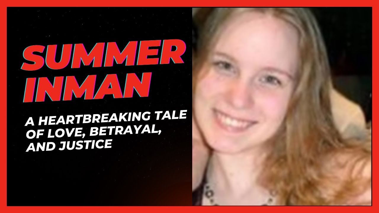 The Tragic Case of Summer Inman: A Heartbreaking Tale of Love, Betrayal ...