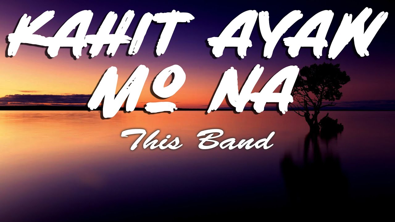 This Band - Kahit Ayaw Mo Na (Lyrics) - YouTube
