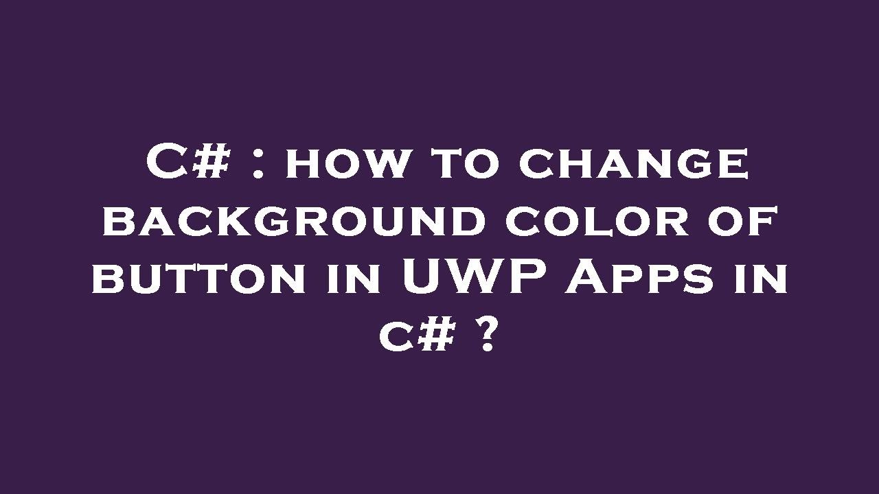 C How To Change Background Color Of Button In UWP Apps In C YouTube C How To Change Background Color Of Button In UWP Apps In C YouTube