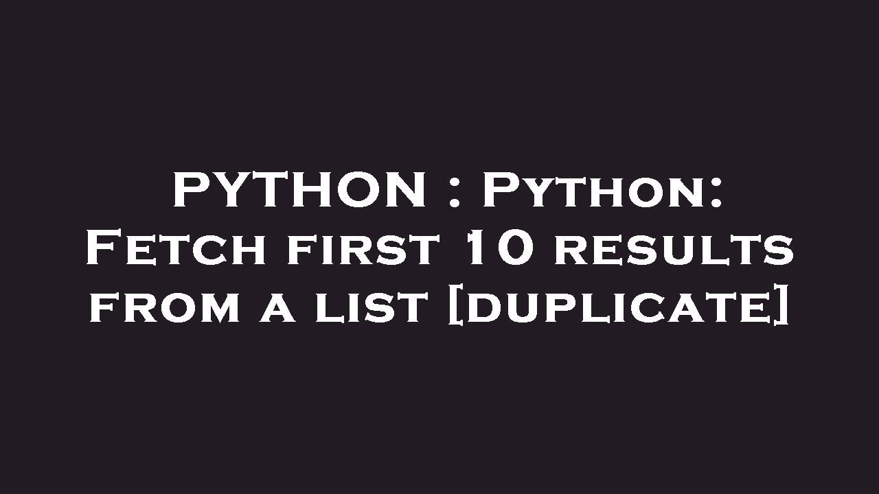 PYTHON Python Fetch First 10 Results From A List YouTube PYTHON Python Fetch First 10 Results From A List YouTube