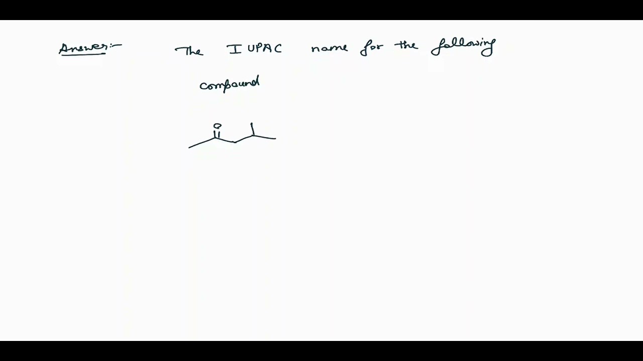 What is the IUPAC name for the following compound? 2-methyl-4-pentanone ...