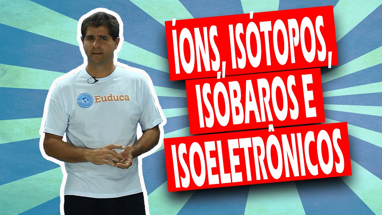 Íons, Isótopos, Isóbaros e Isoeletrônicos - Estrutura da matéria ...