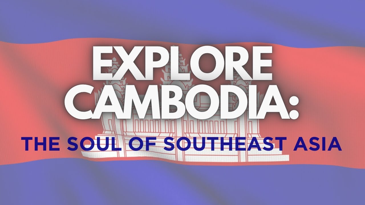 EXPLORE CAMBODIA: The Soul Of Southeast Asia - YouTube
