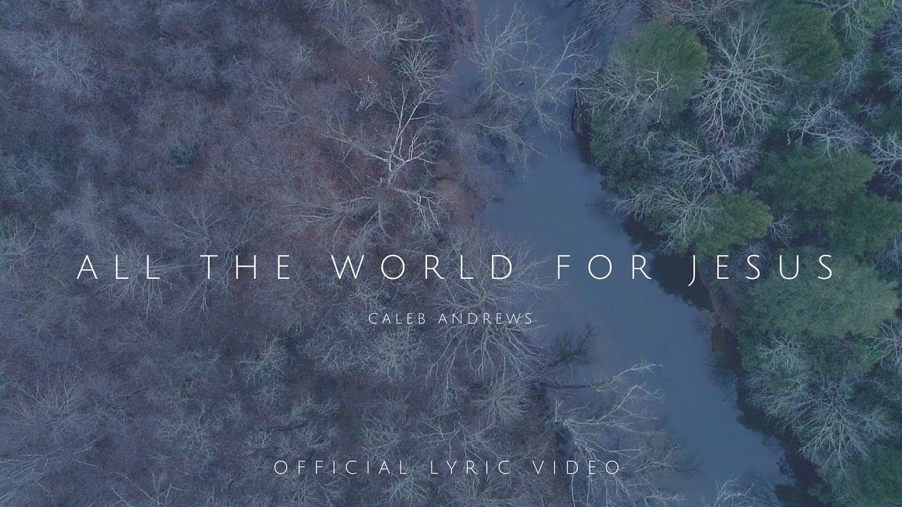 ALL THE WORLD FOR JESUS // CALEB ANDREWS // SING LOUDER OFFICIAL LYRIC ...