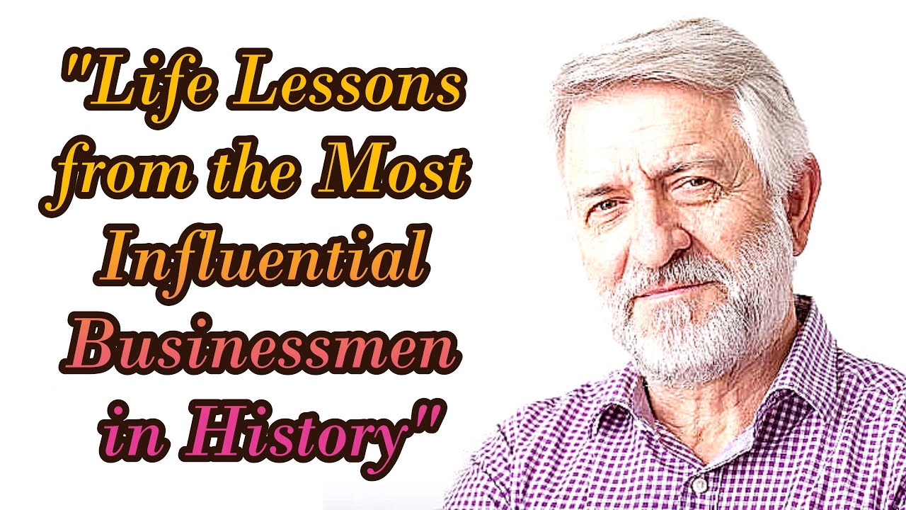 Life Lessons from the Most Influential Businessmen in History | Wisdom ...