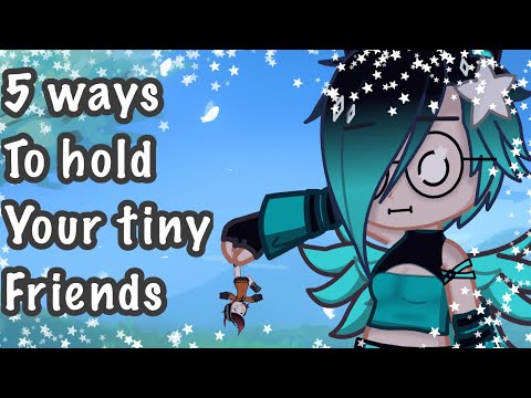 5 Ways To Hold Your Tiny Friends | G/t Gacha Skit