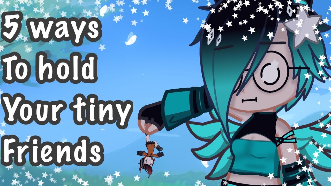5 Ways To Hold Your Tiny Friends | G/t Gacha Skit - YouTube