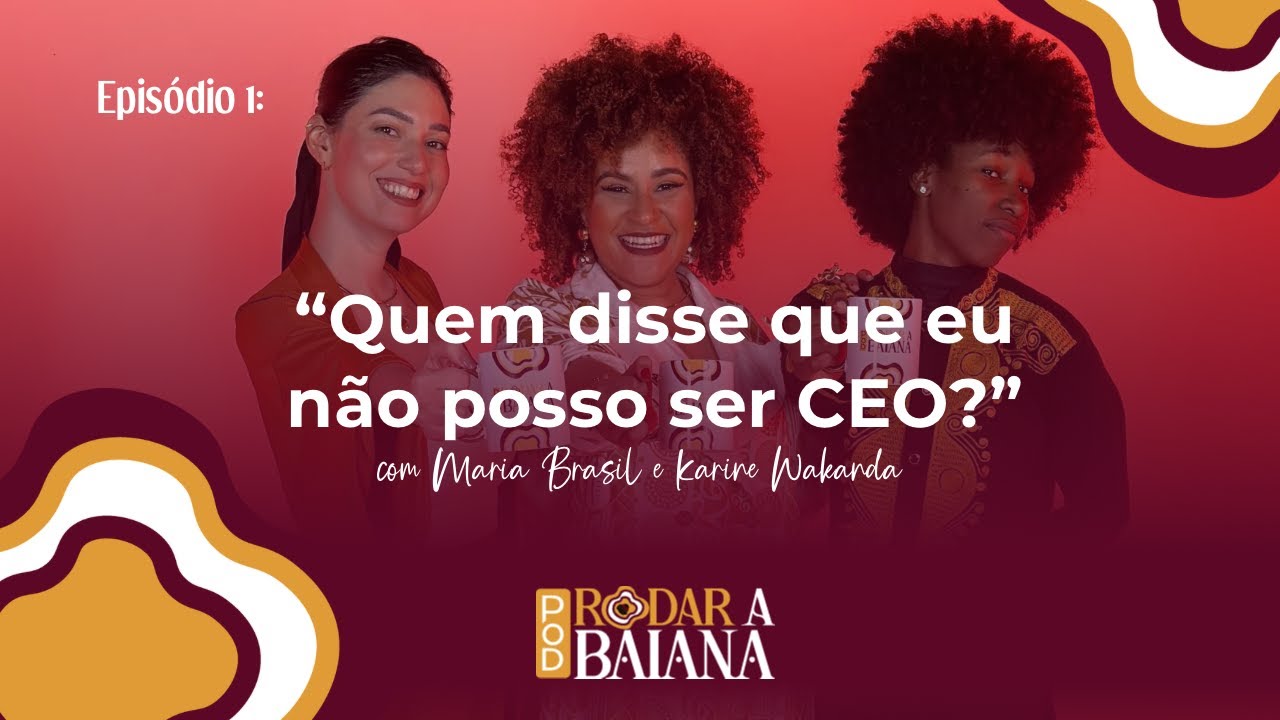 POD RODAR A BAIANA - EP01: “Quem disse que não posso ser CEO?” com ...