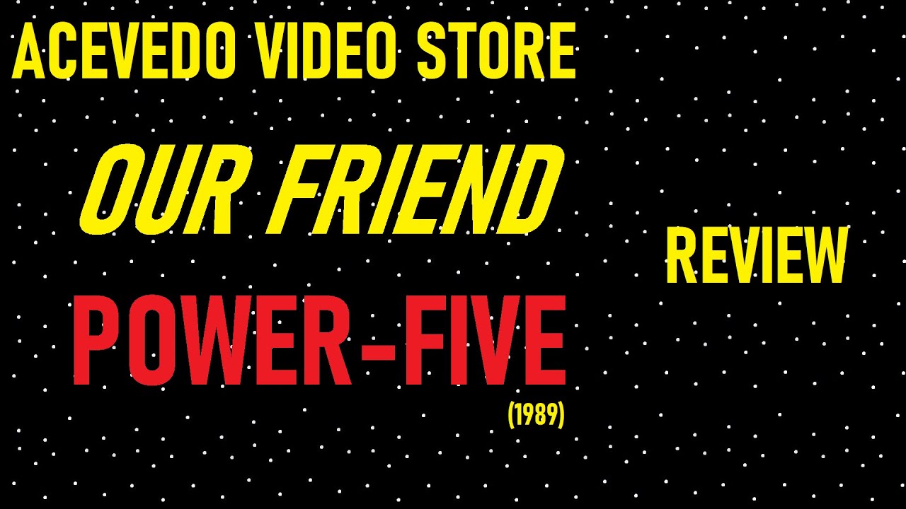 OUR FRIEND POWER 5 (1989) Review-ACEVEDO VIDEO Store - YouTube