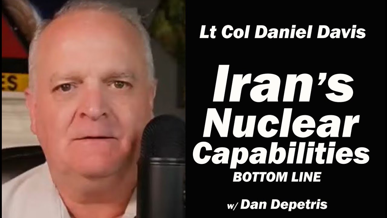 Iran's Nuclear Capabilities Bottom Line Lt Col Daniel Davis & Dan ...
