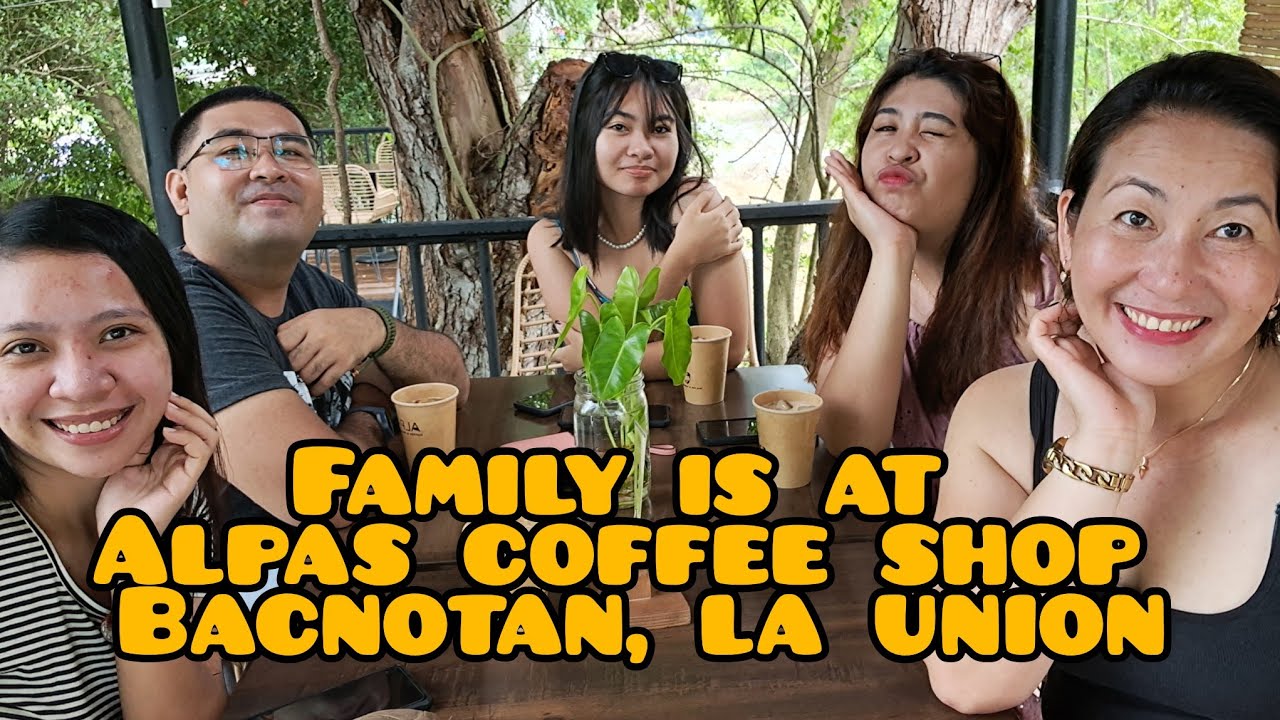 FAMILY IS AT ALPAS COFFEE SHOP || BACNOTAN, LA UNION - YouTube