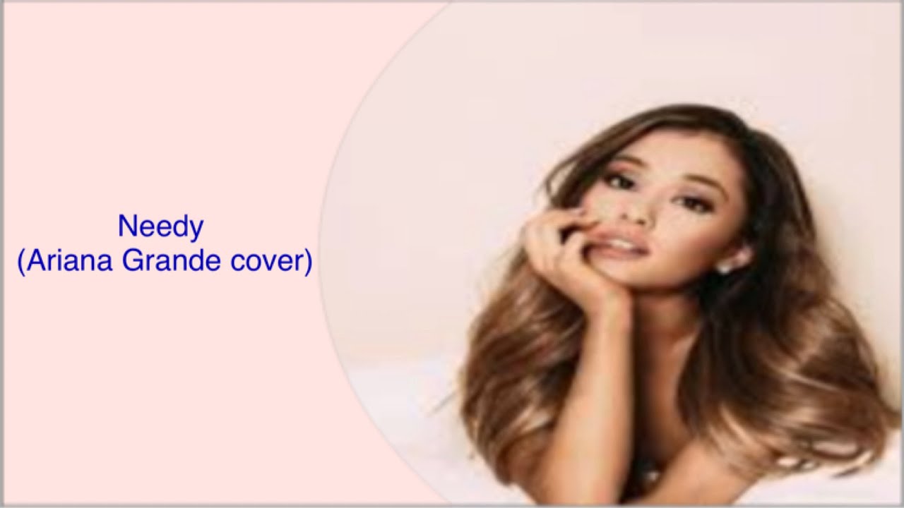 Needy (Ariana Grande cover) - YouTube