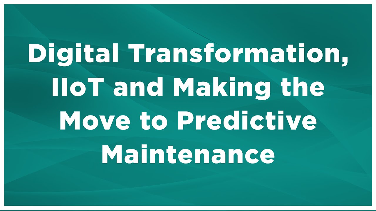 Digital Transformation, IIoT and Making the Move to Predictive ...