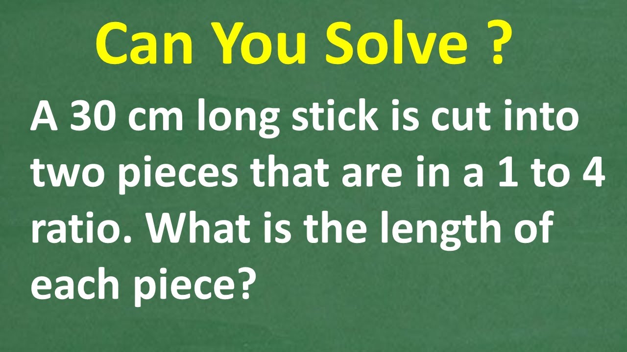 A 30 cm long stick is cut into 2 parts in a ratio of 4 to 1. What are ...
