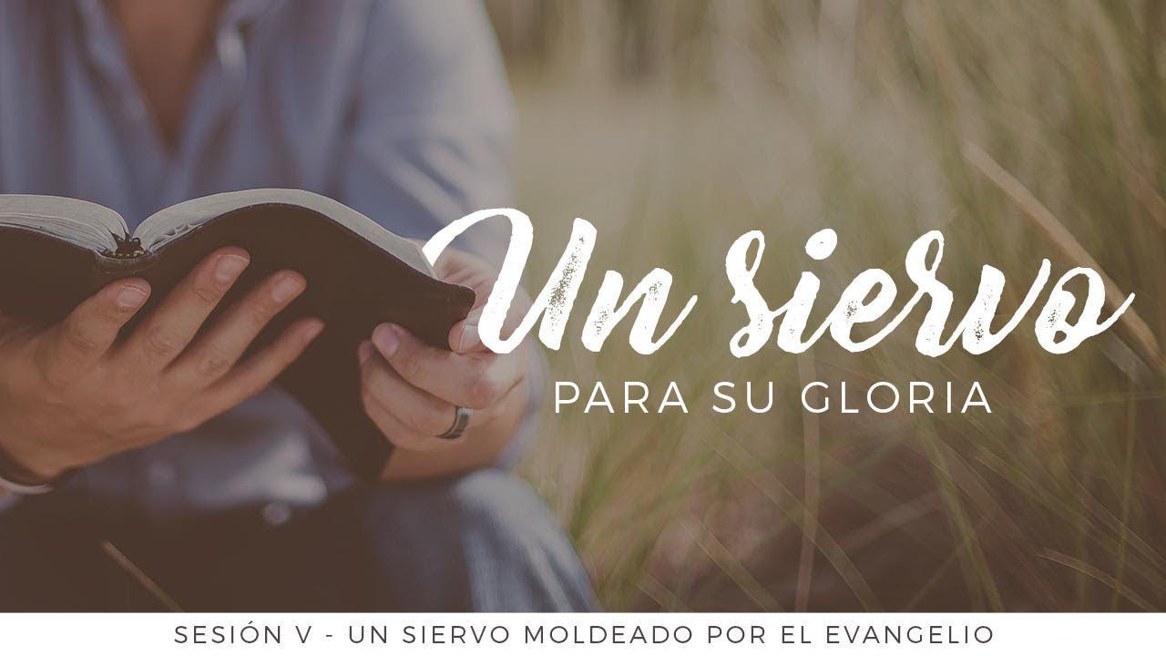 Un siervo para Su gloria - Un siervo moldeado por el evangelio - YouTube