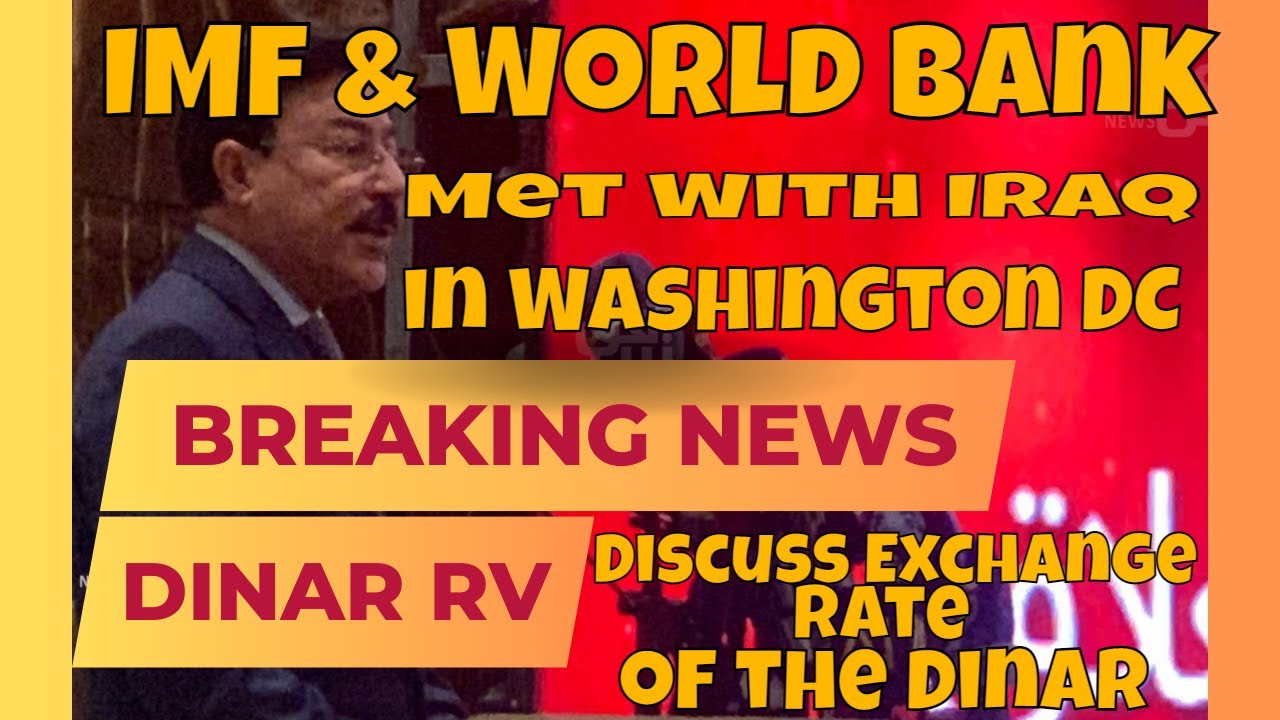Dinar RV Breaking News | IMF, World Bank, & Iraq Met in Washington DC Discuss Exchange Rate of ...