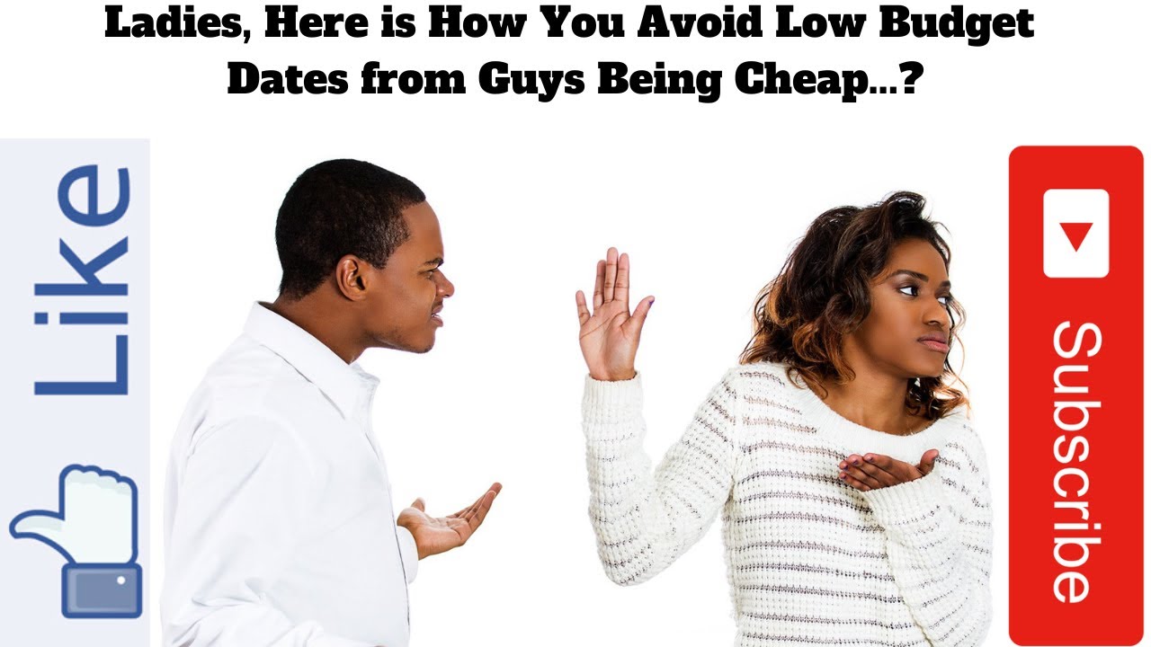 Ladies, Here is How You Avoid Low Budget Dates from Guys Being Cheap ...