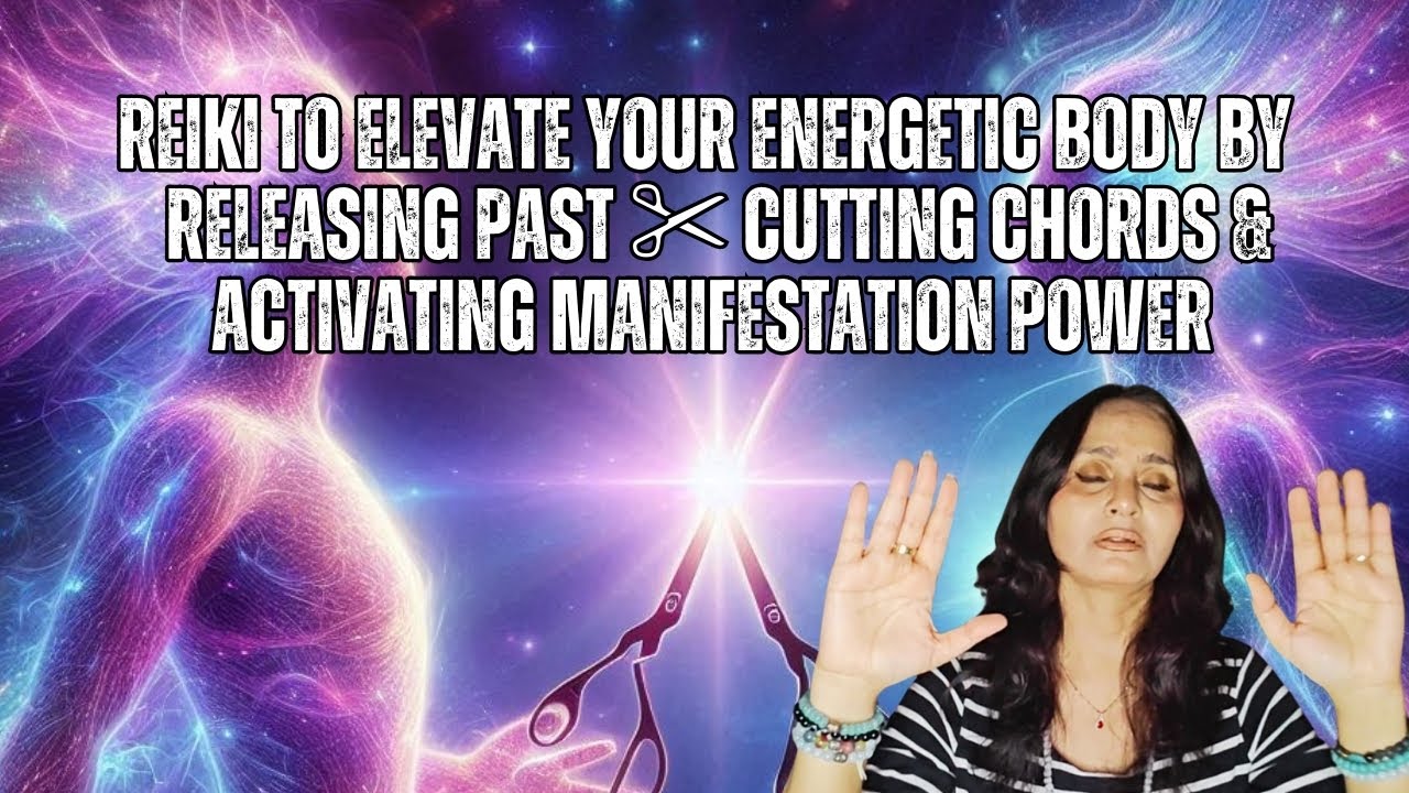 Reiki to Elevate Your Energetic Body by Releasing Past Cutting Chords ...