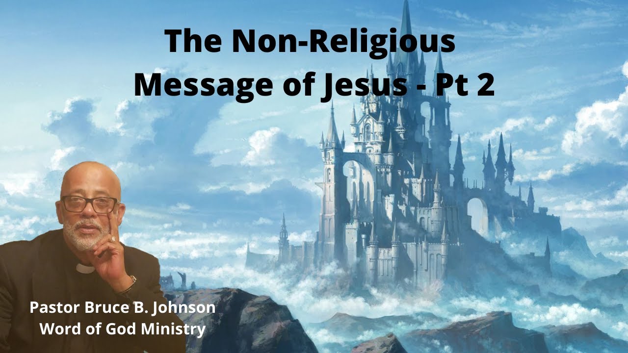 The Non Religious Message of Jesus Pt 2 - Pastor Bruce B. Johnson, Word ...