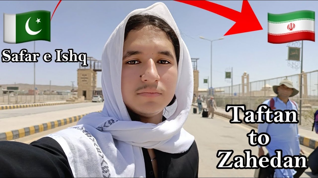 "Crossing the Pakistan-Iran Border: Taftan to Zahedan | Safar e Ishq ...
