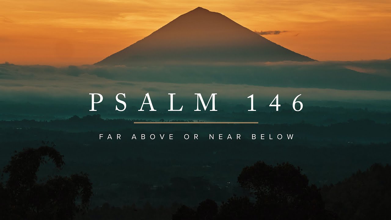 Far Above Or Near Below Psalm 146 1 10 YouTube far-above-or-near-below-psalm-146-1-10-youtube