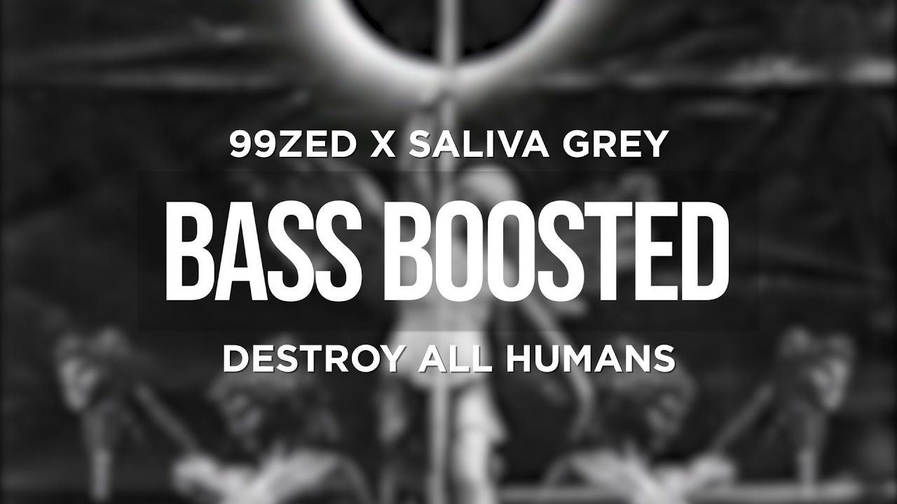 99ZED X SALIVA GREY - DESTROY ALL HUMANS (BASS BOOSTED) - YouTube